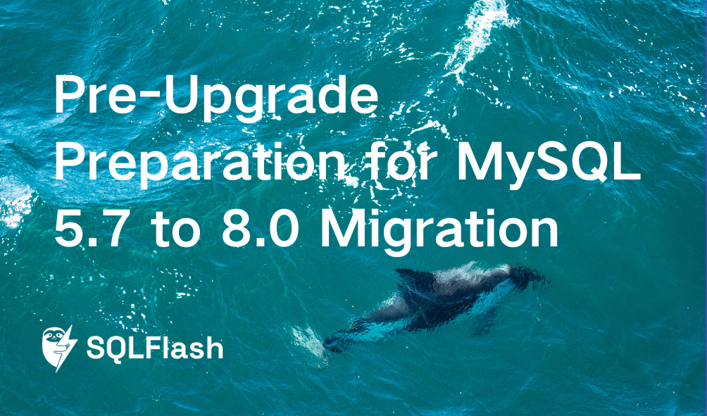 Pre-Upgrade Preparation for MySQL 5.7 to 8.0 Migration | SQLFlash