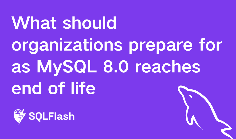 What should organizations prepare for as MySQL 8.0 reaches end of life | SQLFlash