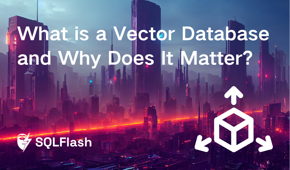 What is a Vector Database and Why Does It Matter? | SQLFlash