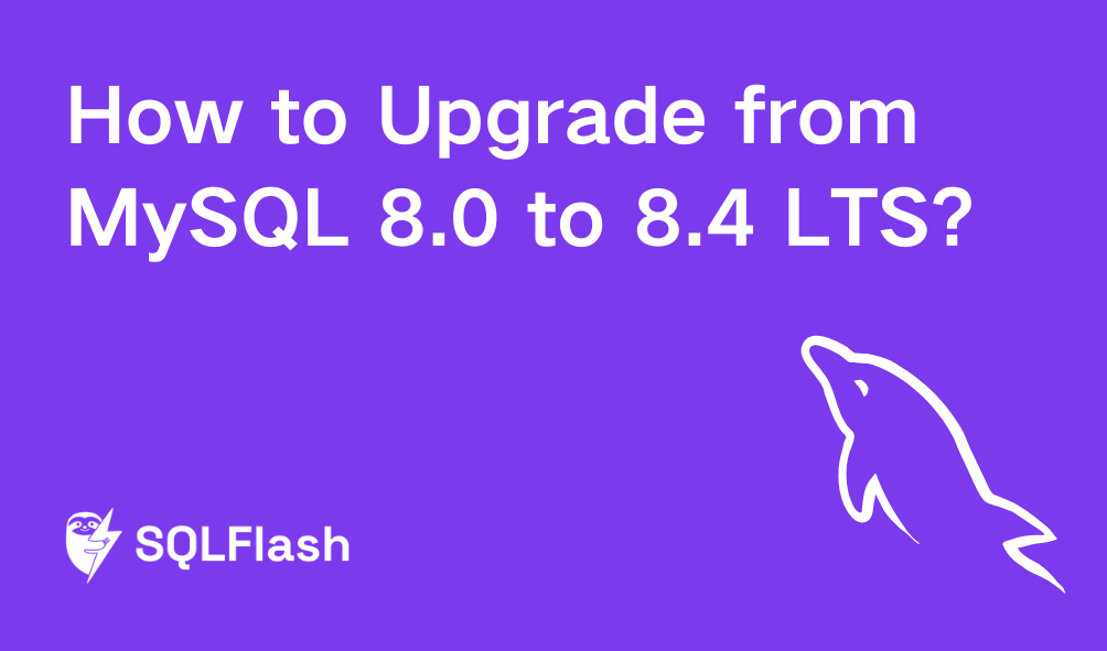 How to Upgrade from MySQL 8.0 to 8.4 LTS? | SQLFlash