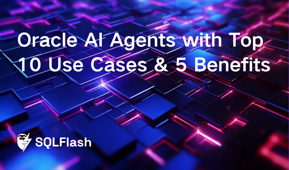 Oracle AI Agents with Top 10 Use Cases & 5 Benefits | SQLFlash